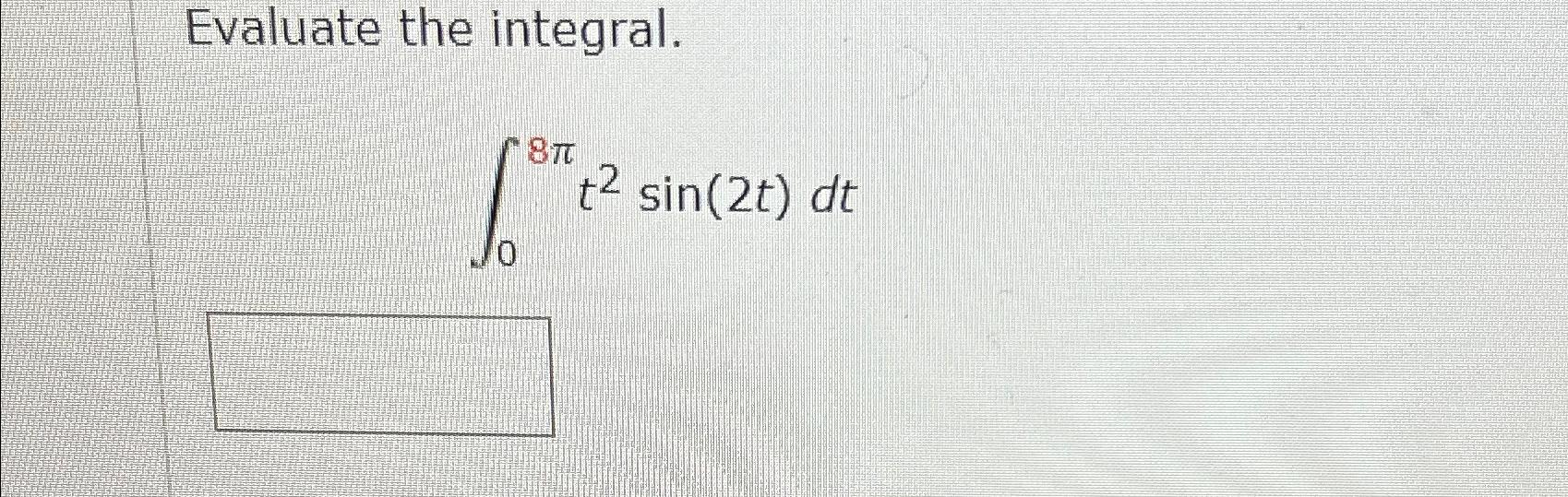 Solved Evaluate the integral.∫08πt2sin(2t)dt | Chegg.com