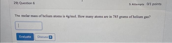 Solved 29) Question 6 The molar mass of helium atoms is | Chegg.com
