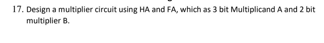 Solved 17. Design a multiplier circuit using HA and FA, | Chegg.com