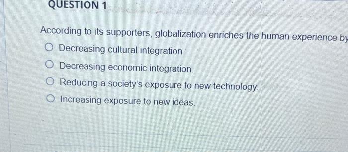 Solved QUESTION 1 According to its supporters, globalization | Chegg.com