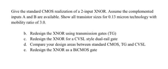 Solved Give the standard CMOS realization of a 2-input XNOR. | Chegg.com