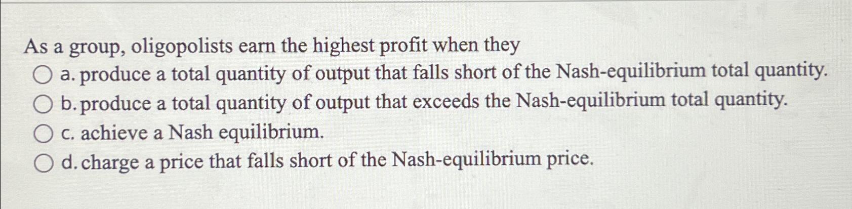 Solved As a group, oligopolists earn the highest profit when | Chegg.com