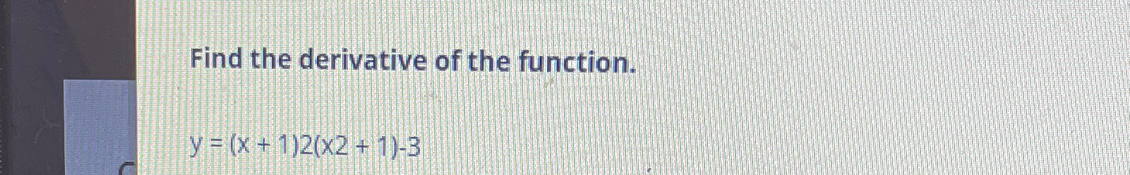 Solved Find the derivative of the function.y=(x+1)2(x2+1)-3 | Chegg.com