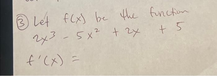 Solved 3 Let f(x) be the function 2x3-5x² + 2x + 5 f'(x) = | Chegg.com