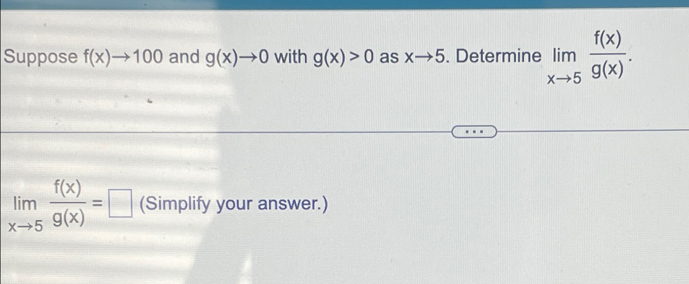 Solved Suppose f(x)→100 ﻿and g(x)→0 ﻿with g(x)>0 ﻿as x→5. | Chegg.com