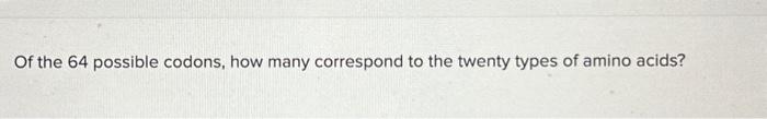 Solved Of the 64 possible codons, how many correspond to the | Chegg.com