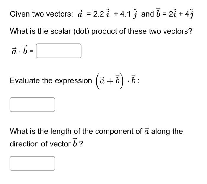 Solved Given two vectors: a=2.2i^+4.1j^ and b=2i^+4j^ What | Chegg.com