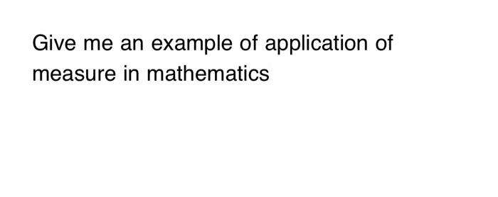 Solved Give me an example of application of measure in | Chegg.com