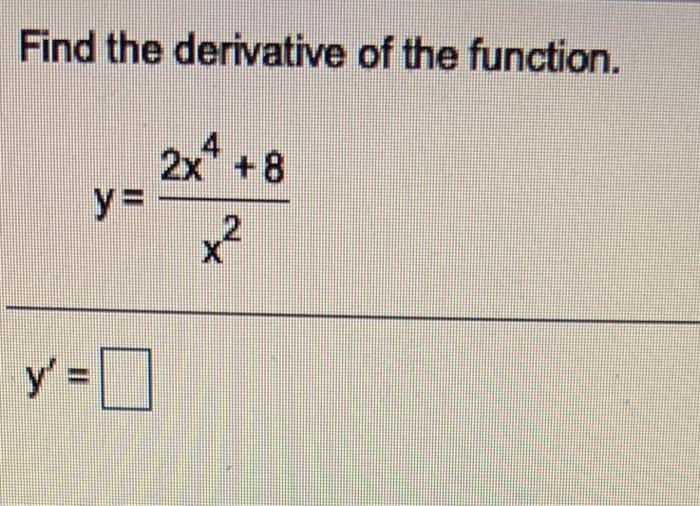 Solved Find the derivative of the function. 2x4 +8 y= y' = 0 | Chegg.com