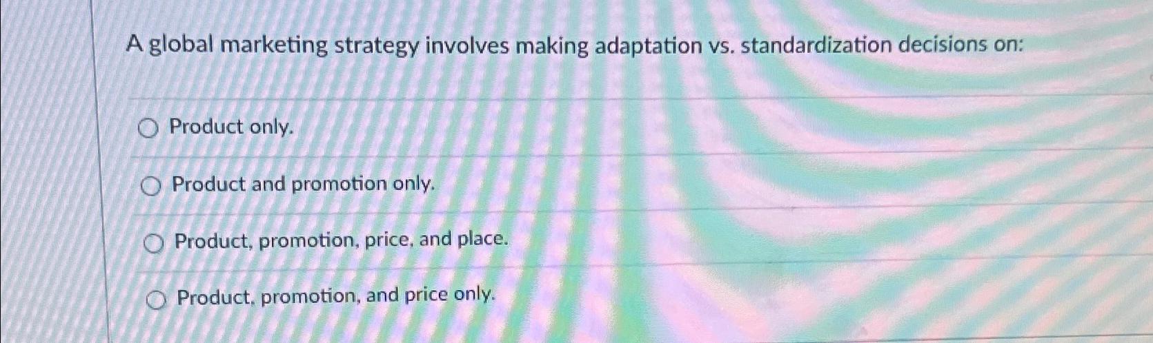 Solved A global marketing strategy involves making | Chegg.com