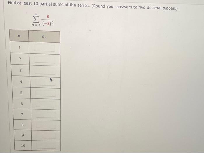 Solved Find at least 10 partial sums of the series. (Round | Chegg.com