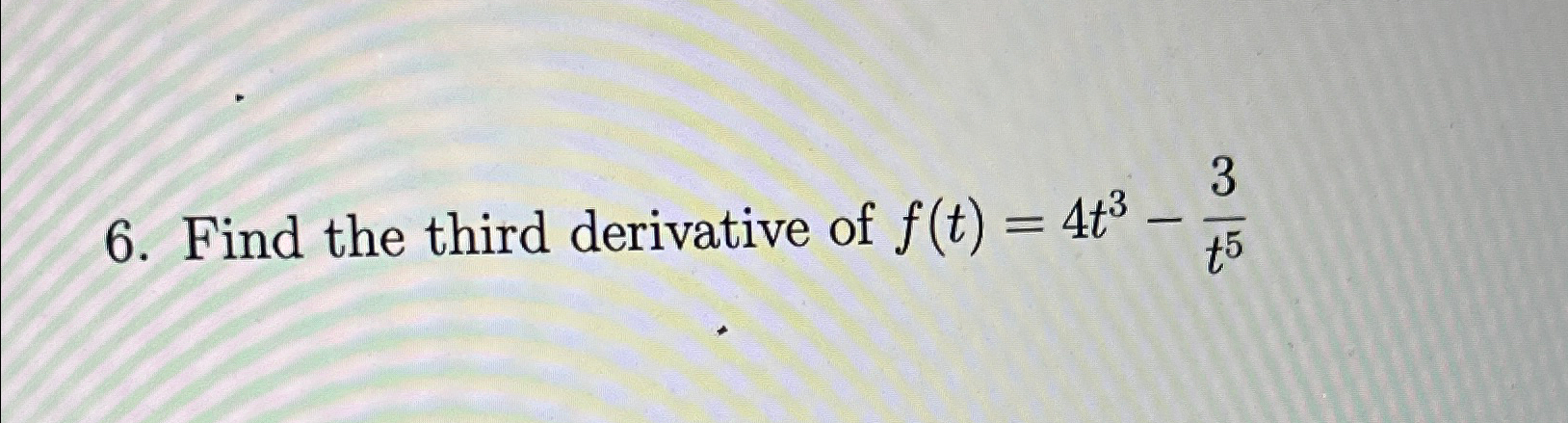 Solved Find the third derivative of f(t)=4t3-3t5 | Chegg.com