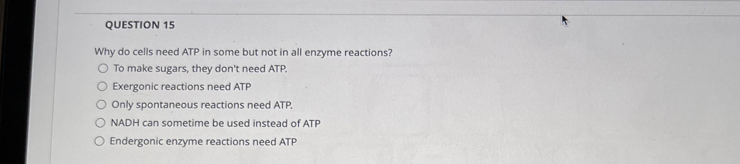 Solved QUESTION 15Why do cells need ATP in some but not in | Chegg.com