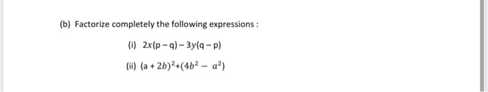 Solved (b) Factorize completely the following expressions : | Chegg.com