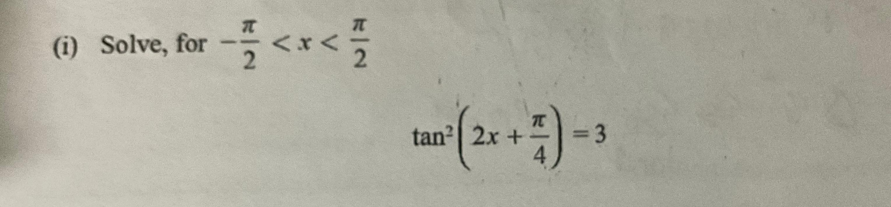 Solved (i) ﻿Solve, for tan2(2x+π4)=3-π2tan2(2x+π4)=3 | Chegg.com