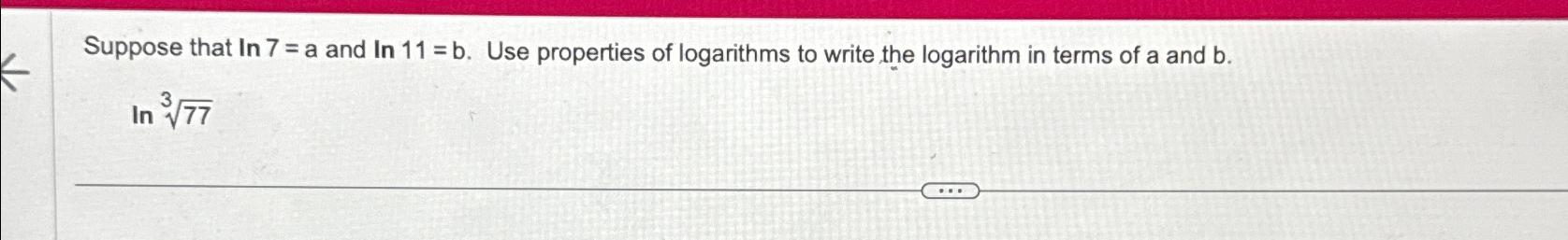 Solved Suppose that ln7=a and ln11=b. ﻿Use properties of | Chegg.com