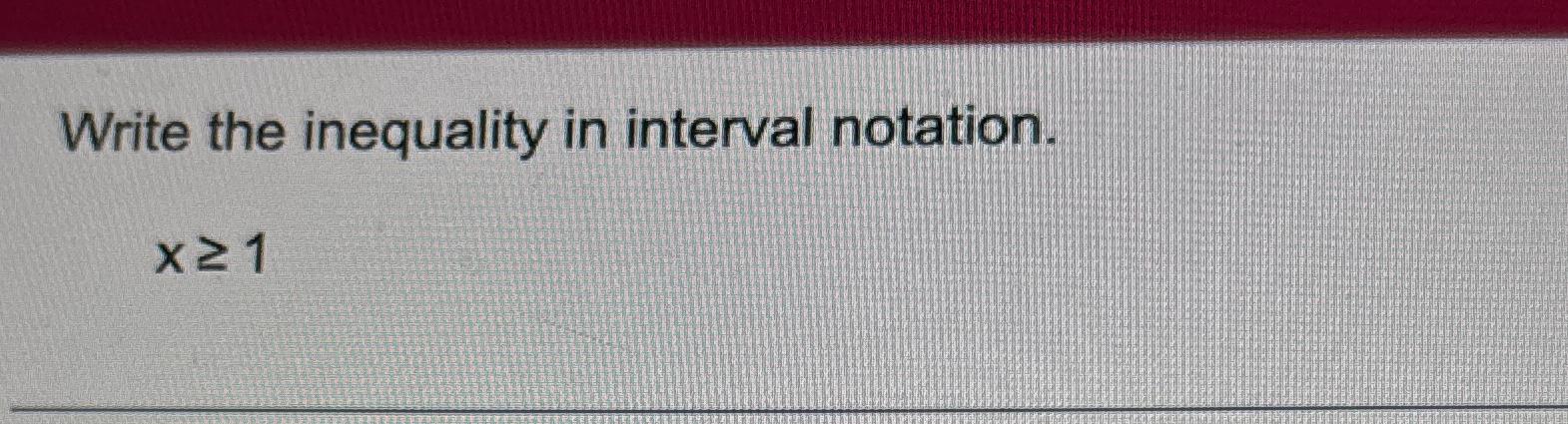 Solved Write the inequality in interval notation.x≥1 | Chegg.com