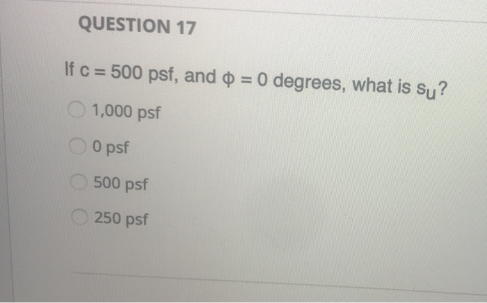 Solved QUESTION 17 If c = 500 psf, and 0 = 0 degrees, what | Chegg.com