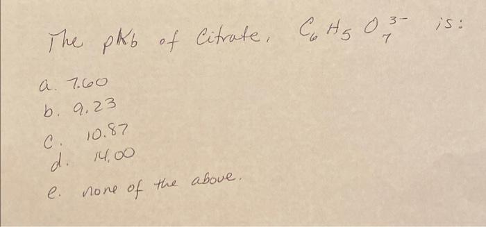 Solved The pRo of Citrate, C6H5O73− is: a. 7.60 b. 9.23 c. | Chegg.com