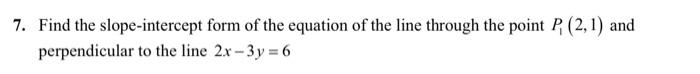 7. Find the slope-intercept form of the equation of | Chegg.com