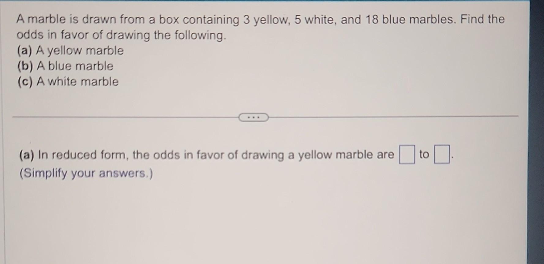 Solved A marble is drawn from a box containing 3 yellow, 5 | Chegg.com