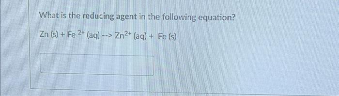 Solved What is the reducing agent in the following equation? | Chegg.com