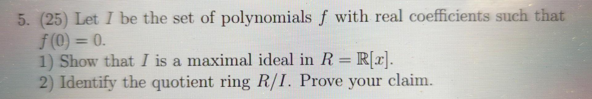 Solved 5. (25) Let I be the set of polynomials f with real | Chegg.com
