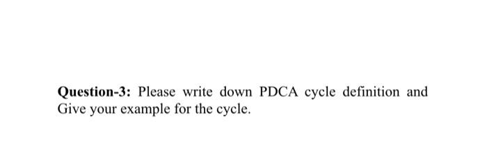 Solved Question-3: Please write down PDCA cycle definition | Chegg.com