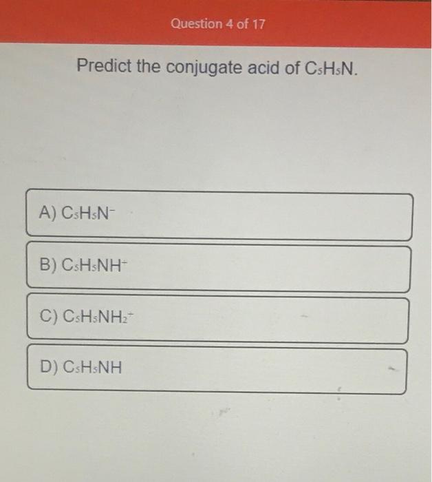 Solved Question 4 of 17 Predict the conjugate acid of CsH:N. | Chegg.com