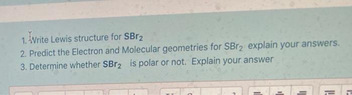 Solved 1. Write Lewis structure for SBr2 2. Predict the | Chegg.com