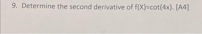 Solved 9. Determine the second derivative of f(x)=cot(4x). | Chegg.com