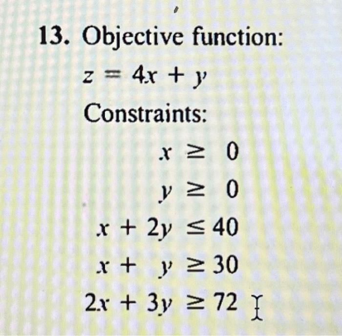 Solved 13. Objective function: z=4x+y Constraints: | Chegg.com