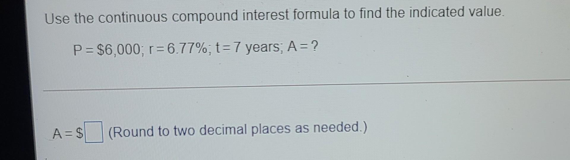 Solved Use the continuous compound interest formula to find | Chegg.com