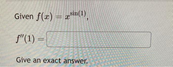 Solved Given f(x)=xsin(1) f′′(1)= Give an exact answer. | Chegg.com