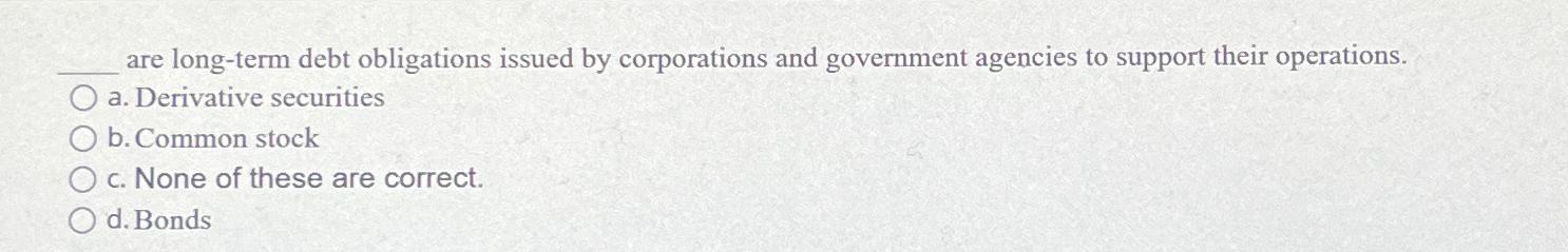 Solved are long-term debt obligations issued by corporations | Chegg.com