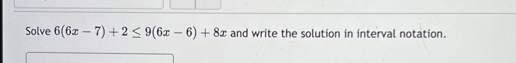 Solved Solve 6(6x-7)+2≤9(6x-6)+8x ﻿and write the solution in | Chegg.com