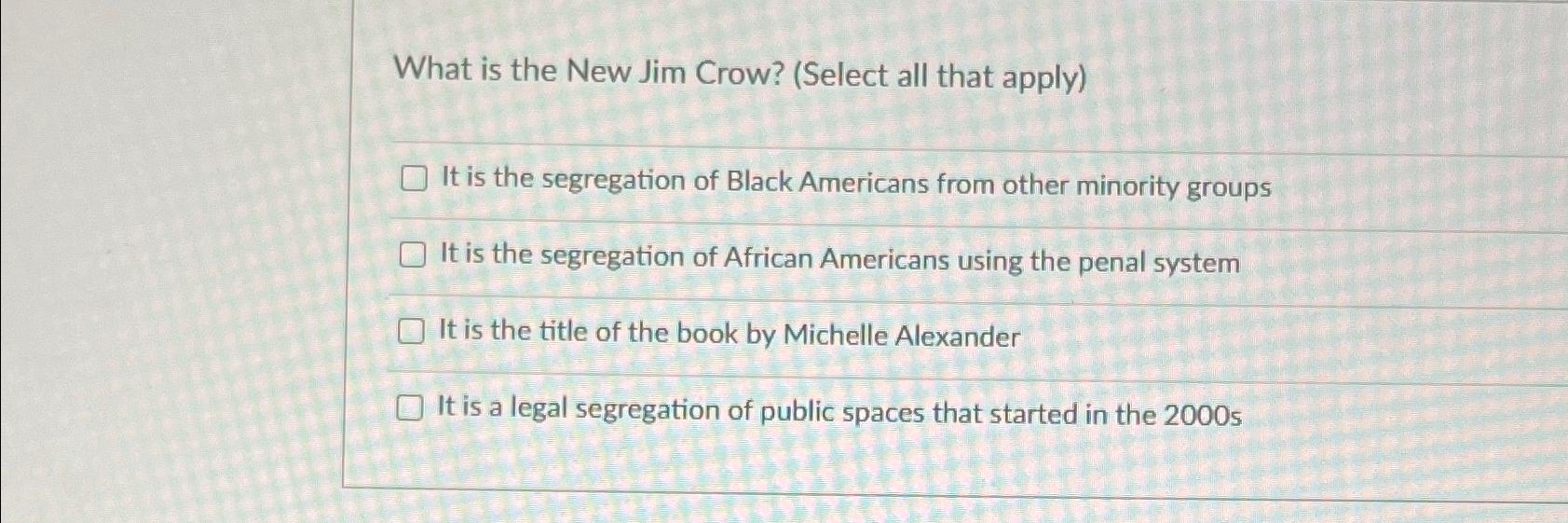 Solved What is the New Jim Crow? (Select all that apply)It | Chegg.com