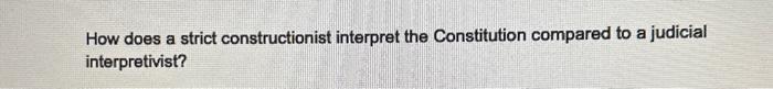 How does a strict constructionist interpret the | Chegg.com