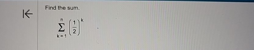 Solved Find the sum.∑k=1n(12)k | Chegg.com