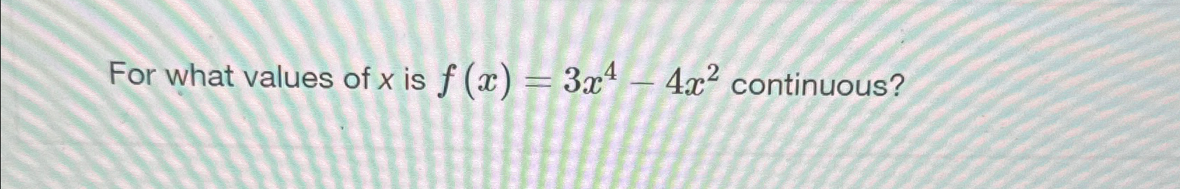 Solved For what values of x ﻿is f(x)=3x4-4x2 ﻿continuous? | Chegg.com