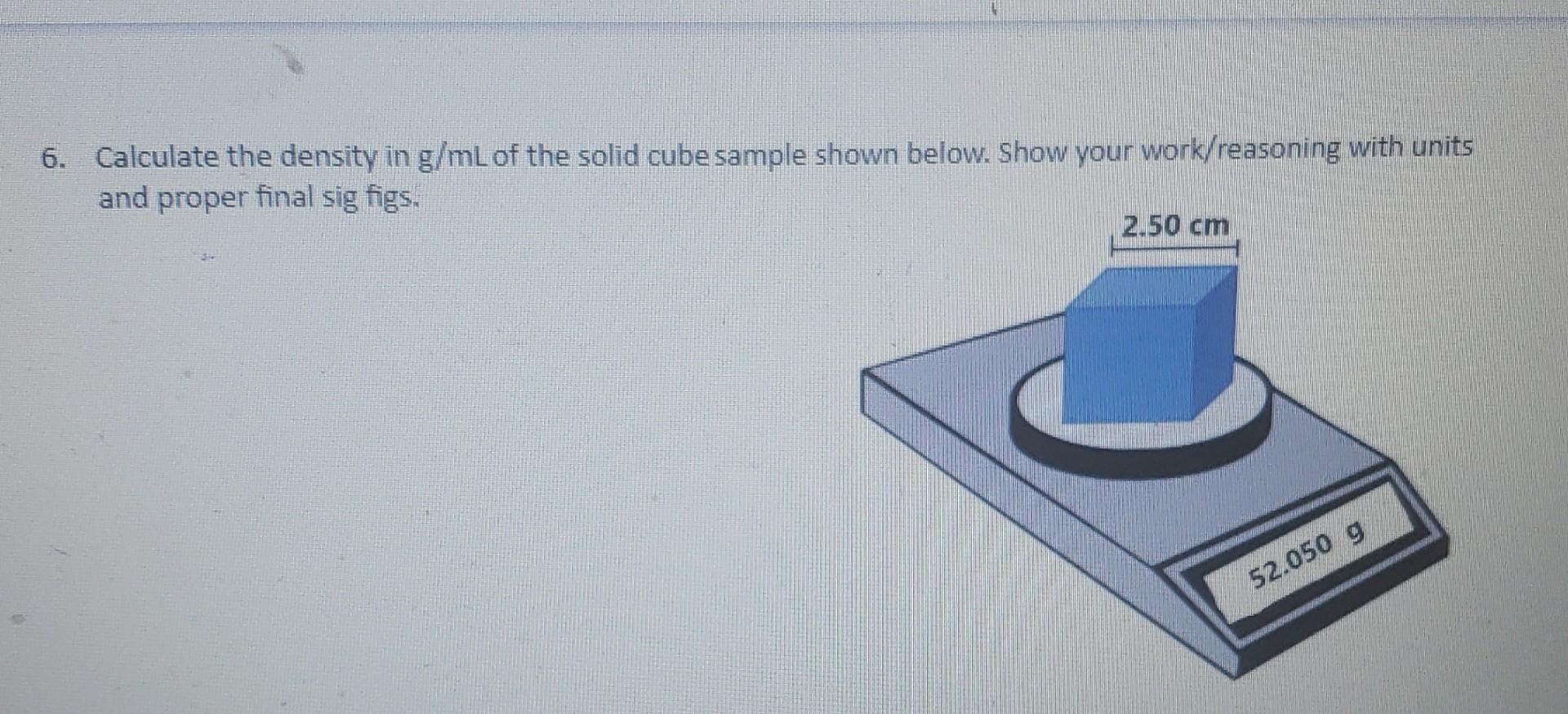 Solved 6. Calculate the density in g/mL of the solid cube | Chegg.com