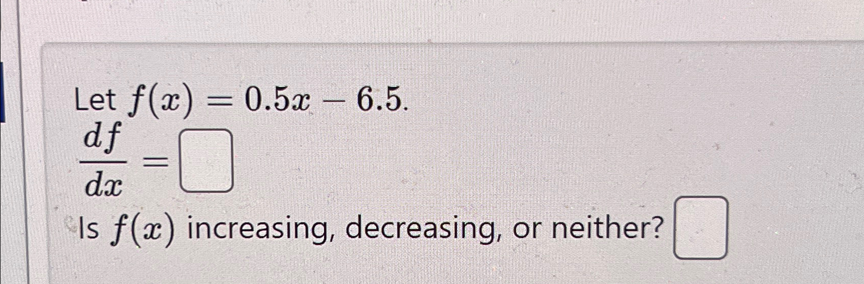 Solved Let f(x)=0.5x-6.5.dfdx=Is f(x) ﻿increasing, | Chegg.com
