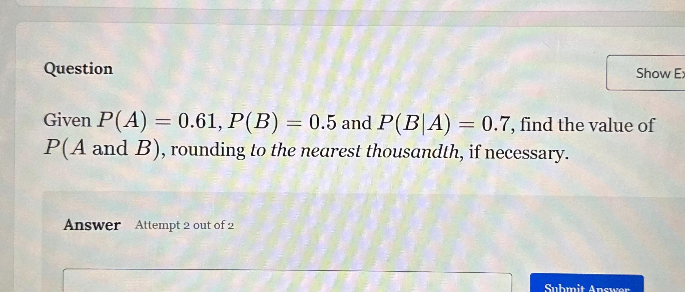 Solved Given P(A)=0.61,P(B)=0.5 ﻿and P(B|A)=0.7, ﻿find the | Chegg.com