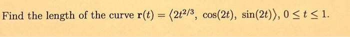 Find the length of the curve r(t) = (2t²/3, cos(2t), | Chegg.com