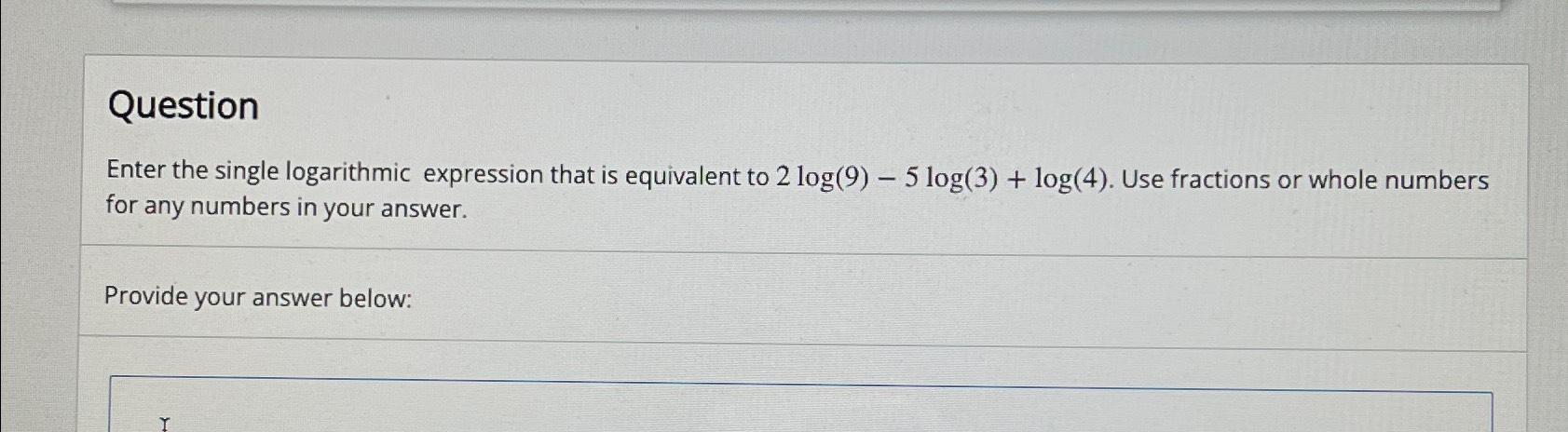 Solved QuestionEnter the single logarithmic expression that | Chegg.com
