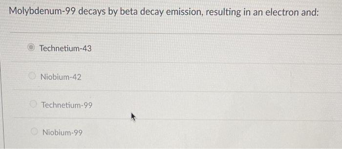Solved Molybdenum-99 decays by beta decay emission, | Chegg.com