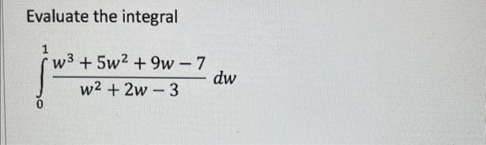 Solved Evaluate the integral ∫01w2+2w−3w3+5w2+9w−7dw | Chegg.com