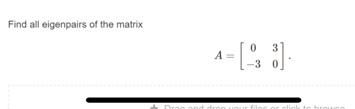 Solved Find all eigenpairs of the matrix A 0 3 -30 L Drag | Chegg.com