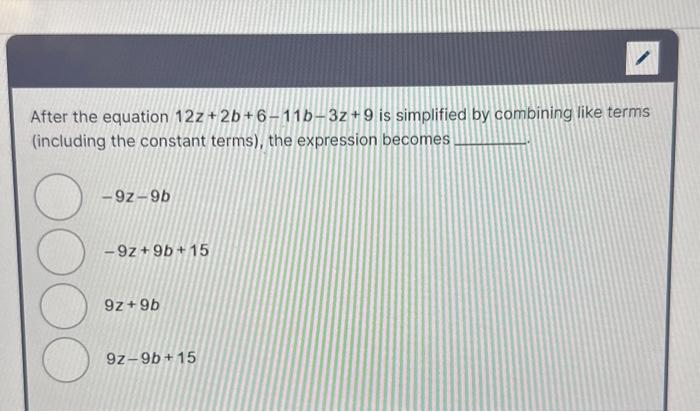 Solved After the equation 12z+2b+6−11b−3z+9 is simplified by | Chegg.com