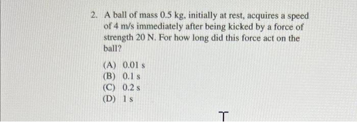 Solved 2. A ball of mass 0.5 kg, initially at rest, acquires | Chegg.com